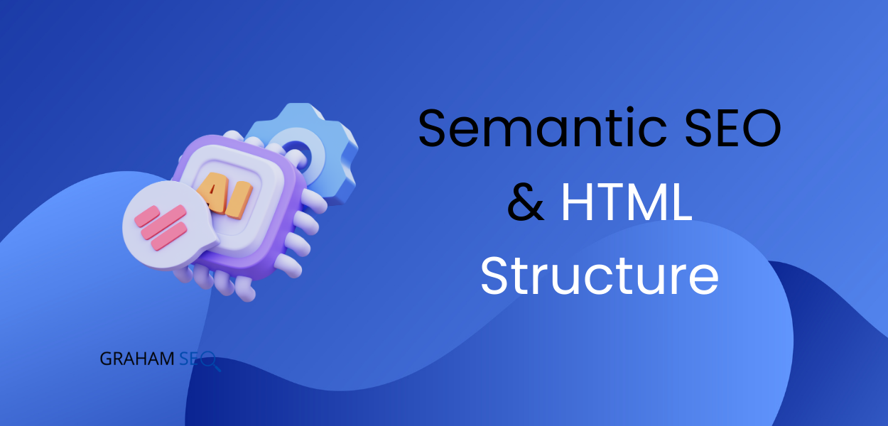 Semantic SEO and HTML Structure - Graham SEO